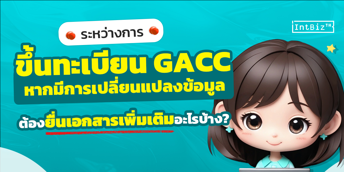 ระหว่างการ ขึ้นทะเบียน GACC หากมีการเปลี่ยนแปลงข้อมูล ต้องยื่นเอกสาร ...